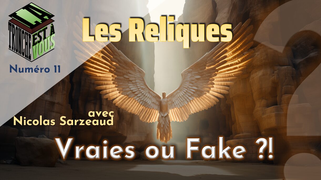 RELIQUES : vraies ou Fake? [La Tronche est à VOUS] – La Menace Théoriste